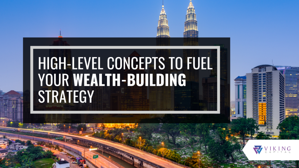 High Level Concepts To Fuel Your Wealth Building Strategy Viking Capital